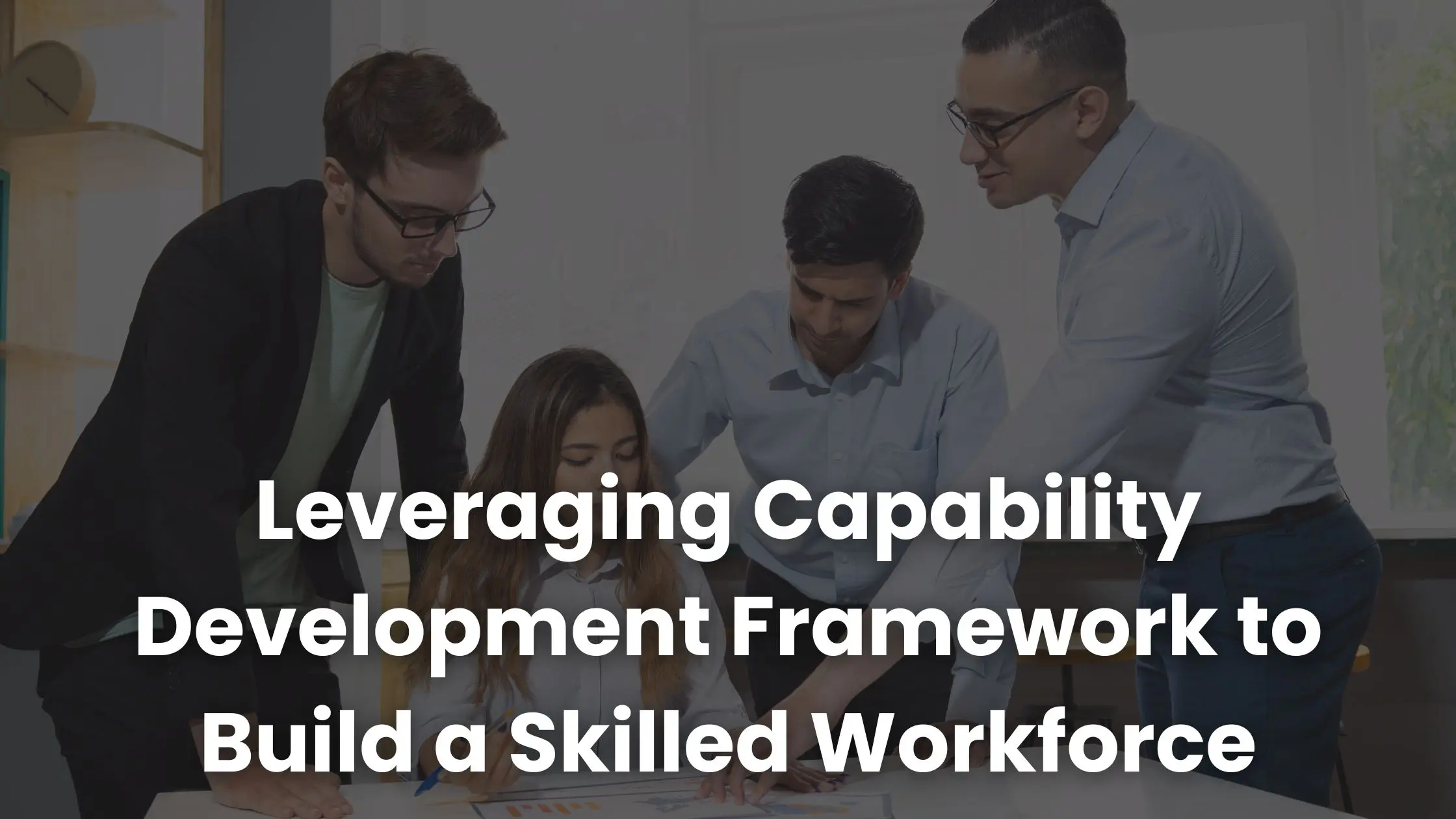 Leveraging Capability Development Framework to Build a Skilled Workforce | Coursebox AI